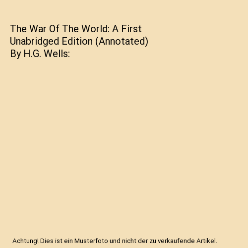 The War Of The World: A First Unabridged Edition (Annotated) By H.G ...