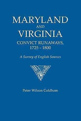 MARYLAND AND VIRGINIA CONVICT RUNAWAYS, 1725-1800 : A Survey of English ...