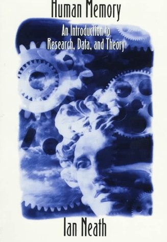 HUMAN MEMORY: AN INTRODUCTION TO RESEARCH, DATA, AND By Ian Neath ...