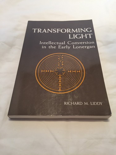 Transforming Light : Intellectual Conversion in the Early Lonergan ...
