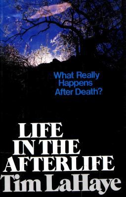 Life in the Afterlife: What Really Happens After Death? by Lahaye Tim ...