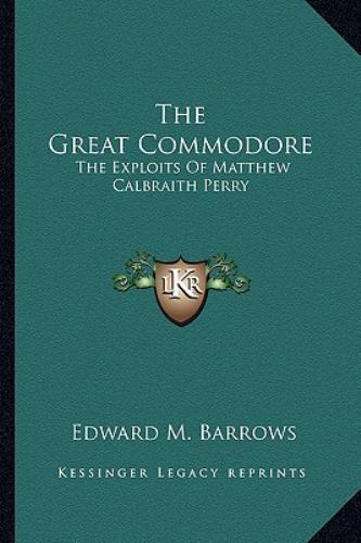 Great Commodore : The Exploits of Matthew Calbraith Perry by Edward M ...