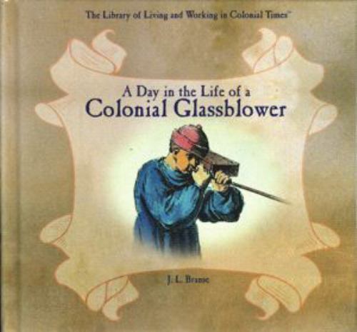 Day in the Life of a Colonial Glassblower by J. L. Branse (2001 ...