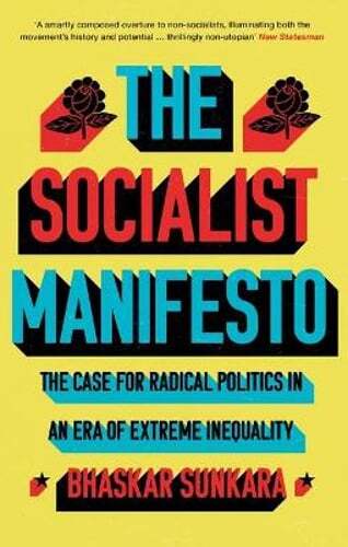 The Socialist Manifesto: The Case for Radical Politics in an Era of ...