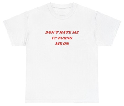 Don't Hate Me It Turns Me On T Shirt Funny Y2K Ironic Weirdcore Gen Z ...