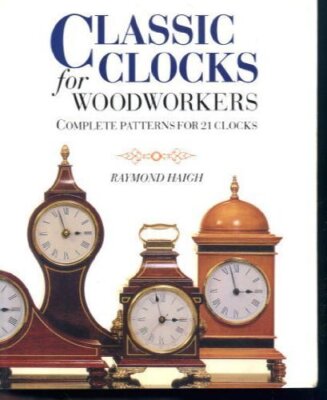 Classic Clocks for Woodworkers: Complete Patterns for 21 Clock ...