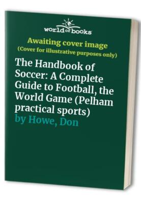 The Handbook of Soccer: A Complete Guide to Football, t... by Hoew, Don ...