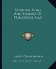 SPIRITUAL SIGNS AND SYMBOLS OF PRIMORDIAL MAN By Albert Churchward ...