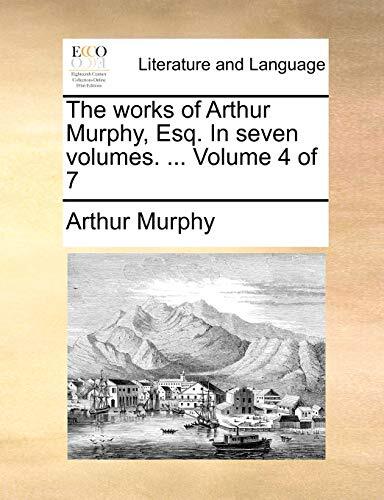 The works of Arthur Murphy, Esq. In seven volumes. ... Volume 4 of 7 ...