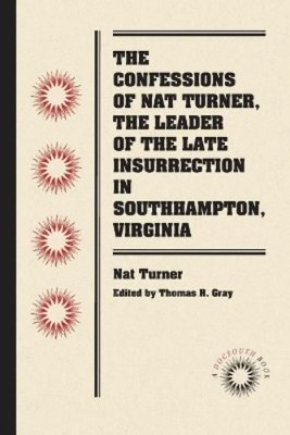 Thomas R. Gray The Confessions of Nat Turner, the Leader of the Late ...