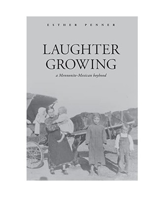 Laughter Growing: a Mennonite-Mexican boyhood, Esther Penner ...