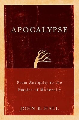 Apocalypse: From Antiquity to the Empire of Modernity by Hall, John R ...