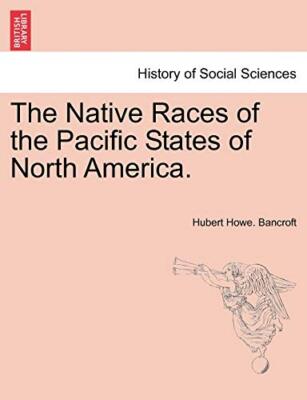 The Native Races of the Pacific States of North America. 9781241433864 ...
