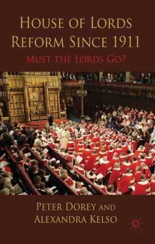 House of Lords Reform Since 1911 : Must the Lords Go? by Peter Dorey ...
