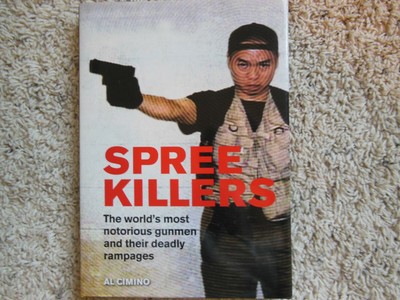Spree Killers-The world's most notorious gunmen and their deadly ...