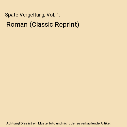 Späte Vergeltung, Vol. 1: Roman (Classic Reprint), Hieronymus Lorm ...