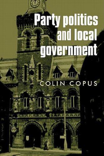 Party Politics and Local Government by Colin Copus (2004, Trade ...