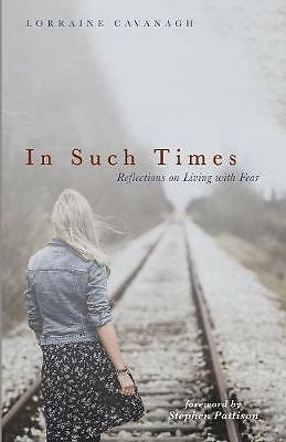 In Such Times : Reflections on Living with Fear by Lorraine Cavanagh ...