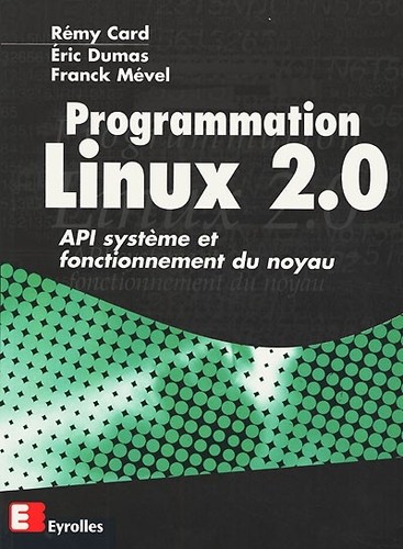 Programmation Linux 2.0 : API systeme et fonctionnement du noyau, Remy ...