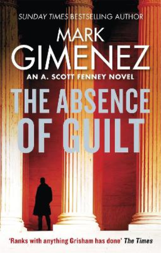Mark Gimenez The Absence of Guilt (Paperback) A. Scott Fenney ...