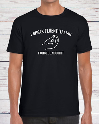 I SPEAK FLUENT ITALIAN FUHGEDDABOUTIT WITH HAND GESTURE DESIGN T SHIRT ...