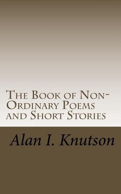 The Book of Non-Ordinary Poems and Short Stories by Alan I. Knutson ...