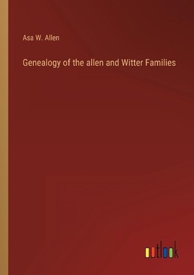Genealogy of the allen and Witter Families by Asa W. Allen Paperback ...