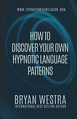 How to Discover Your Own Hypnotic Language Patterns by Bryan Westra ...