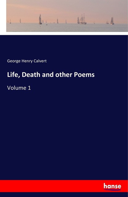 Life, Death And Other Poems von George Henry Calvert (2017, Taschenbuch ...