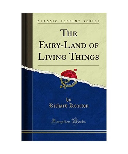 The Fairy-Land of Living Things (Classic Reprint), Richard Kearton ...