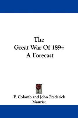 Great War Of 189- : A Forecast by F. N. Maude, P. Colomb and John ...