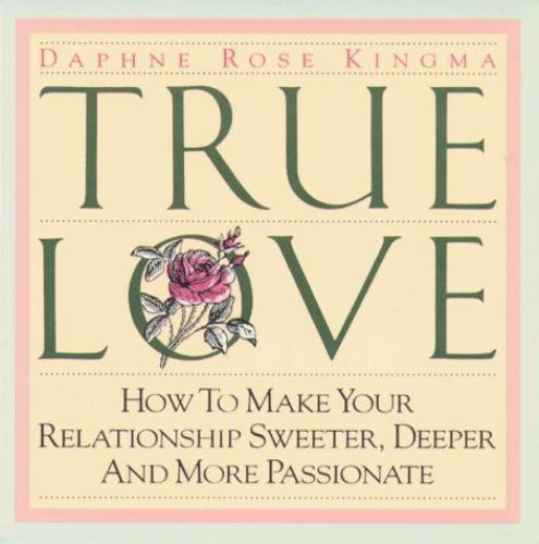 True Love: How to Make Your Relationship Sweeter, Deeper and More ...