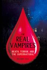 The Real Vampires: Death, Terror, and the Supernatural by Richard Sugg ...