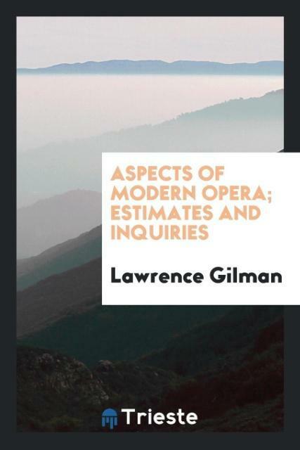Aspects of modern opera; estimates and inquiries von Lawrence Gilman ...