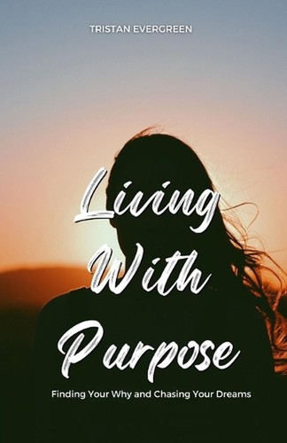 Living With Purpose: Finding Your Why and Chasing Your Dreams by Tristan Evergre 9798348438838| eBay