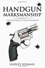 HANDGUN MARKSMANSHIP: TEACH YOURSELF TO SHOOT BULLSEYES By Harvey ...