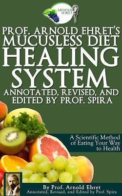 Prof. Arnold Ehret's Mucusless Diet Healing System : Annotated, Revised ...