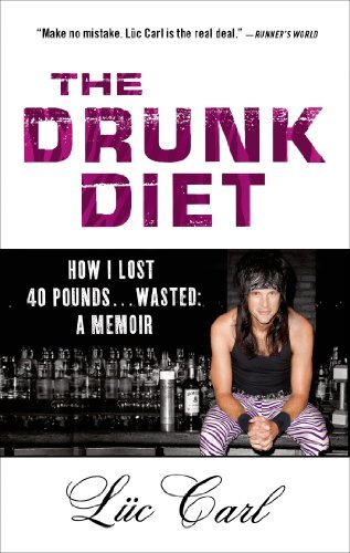 THE DRUNK DIET: HOW I LOST 40 POUNDS . . . WASTED: A By Luc Carl ...