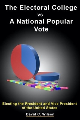 The Electoral College vs A National Popular Vote: Electing the ...