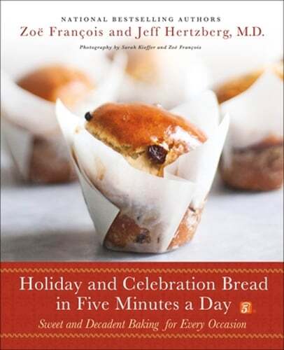 Holiday and Celebration Bread in Five Minutes a Day: Sweet and Decadent ...