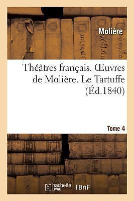 Theatres Francais. Oeuvres de Moliere. Tome 4. le Tartuffe by Molière (2013, Trade Paperback ...