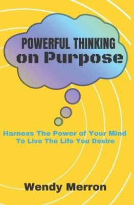 Powerful Thinking on Purpose: How To BE More Positive and GET More of ...