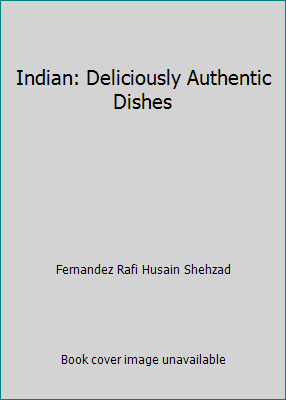 Indian: Deliciously Authentic Dishes by Fernandez Rafi Husain Shehzad ...