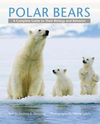 Polar Bears: A Complete Guide to Their Biology and Behavior by Andrew E ...