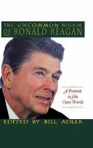 The Uncommon Wisdom of Ronald Reagan by Bill Adler Jr. and Ronald ...