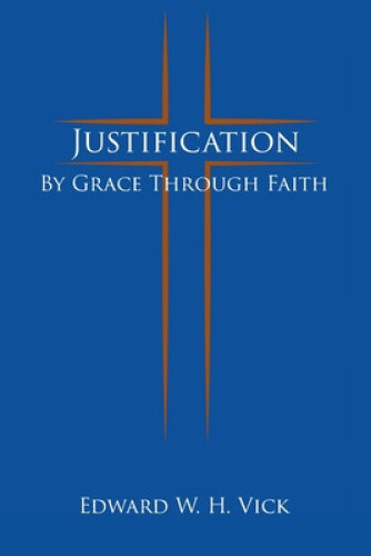 Justification: By Grace Through Faith by Vick, Edward W. H ...