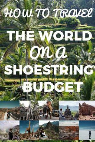 How to Travel the World on a Shoestring Budget : Free Accommodation, Cheap Flights, Making Money ...