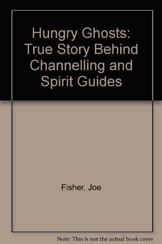 HUNGRY GHOSTS: AN INVESTIGATION INTO CHANNELLING AND THE By Joe Fisher ...