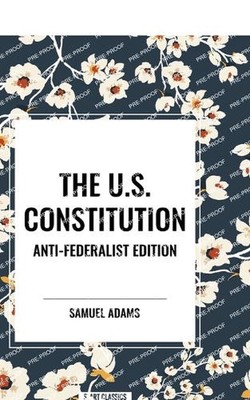 The U.S. Constitution: Anti-Federalist Edition by Samuel Adams ...
