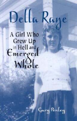 Della Raye: A Girl Who Grew Up in Hell and Emerged Whole by Gary Penley ...
